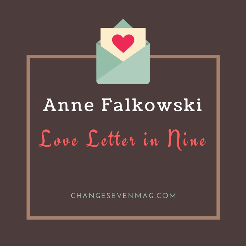 Love Letter in Nine by Anne Falkowski – Change Seven Magazine