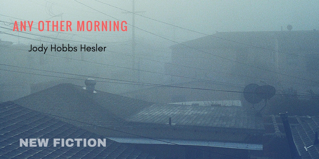 Any Other Morning by Jody Hobbs Hesler – Change Seven Magazine