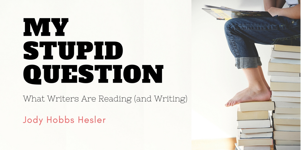 My Stupid Question: What Writers Are Reading (and Writing) – Change ...